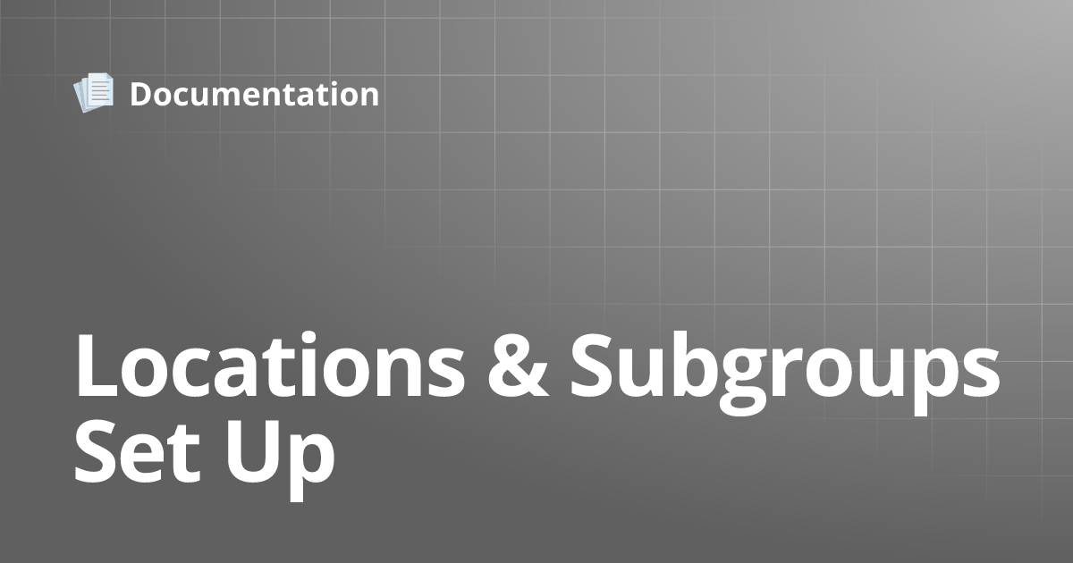 Locations & Subgroups Set Up | Documentation